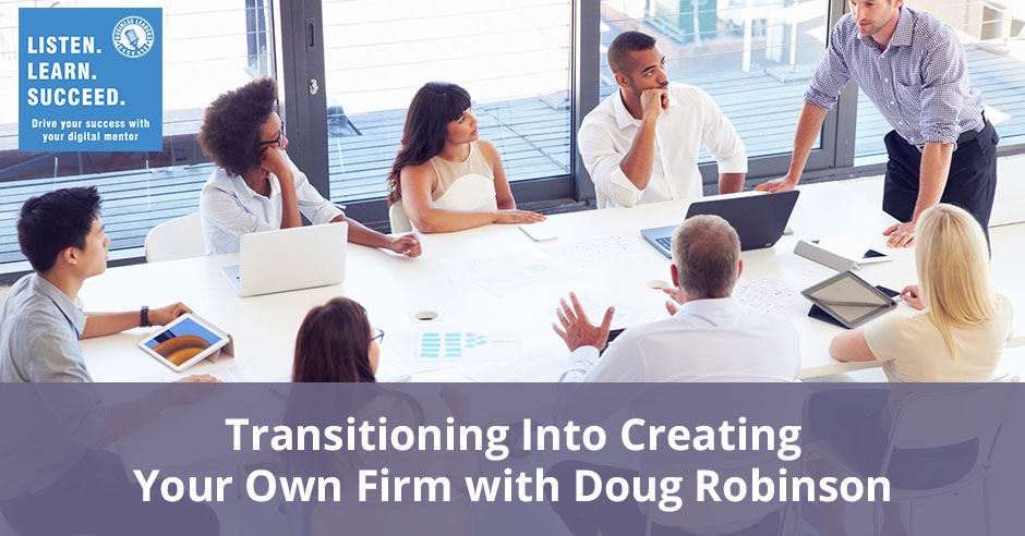 Transitioning Into Running Your Own Firm with Doug Robinson